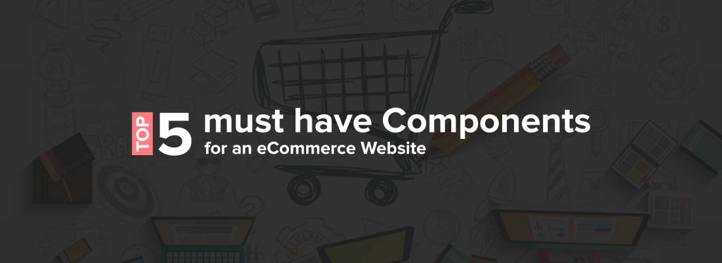 Top 5 must have Components for an eCommerce Website - eCommfy