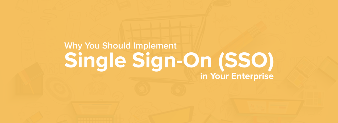 5 Reasons Why You Should Implement Single Sign-On Process 5 Reasons Why You Should Implement Single Sign-On Process
