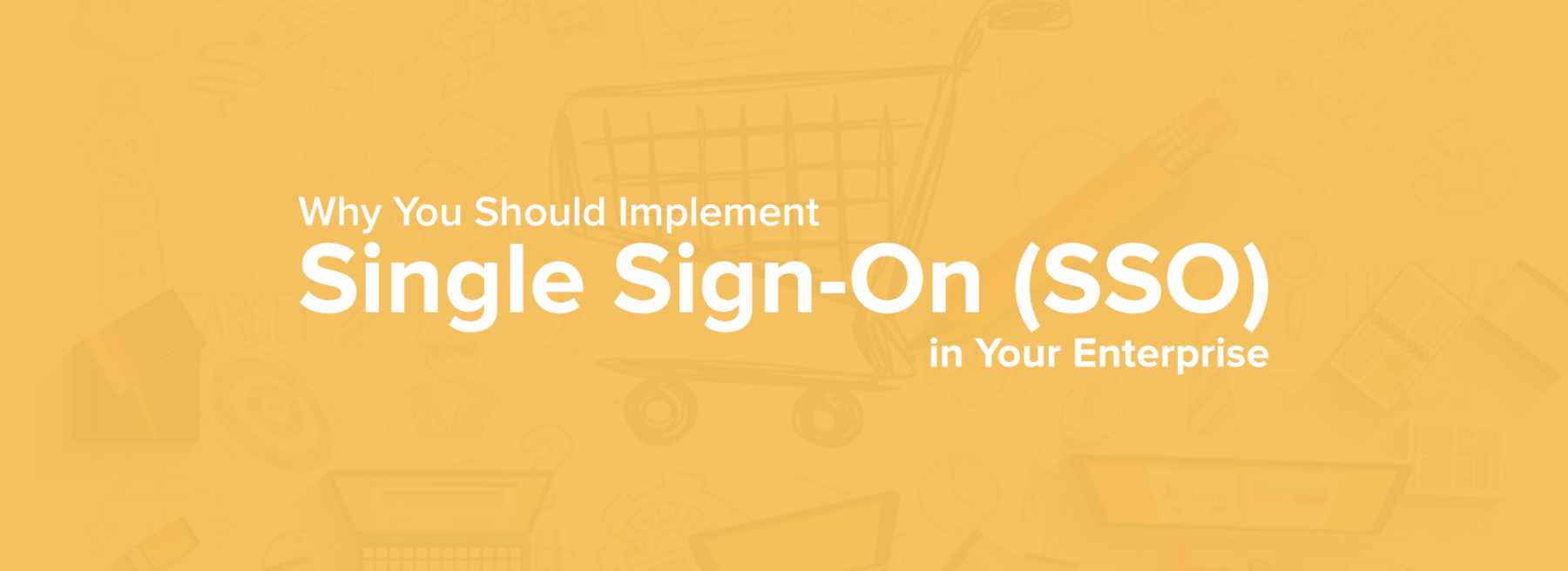 5 Reasons Why You Should Implement Single Sign-On Process 5 Reasons Why You Should Implement Single Sign-On Process