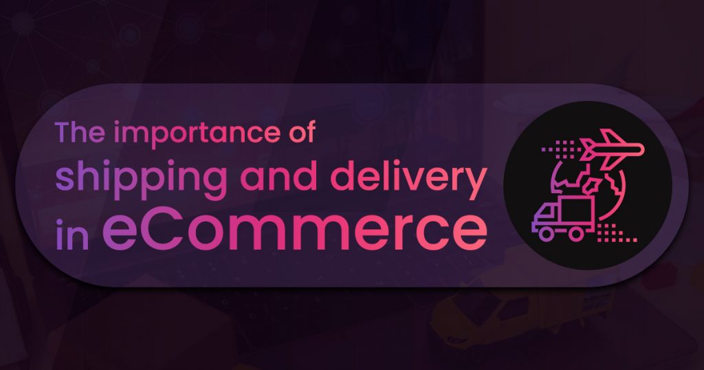 The Importance of Shipping and Delivery in eCommerce
