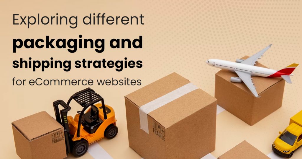 Exploring Packaging & Shipping Strategy for eCommerce Websites