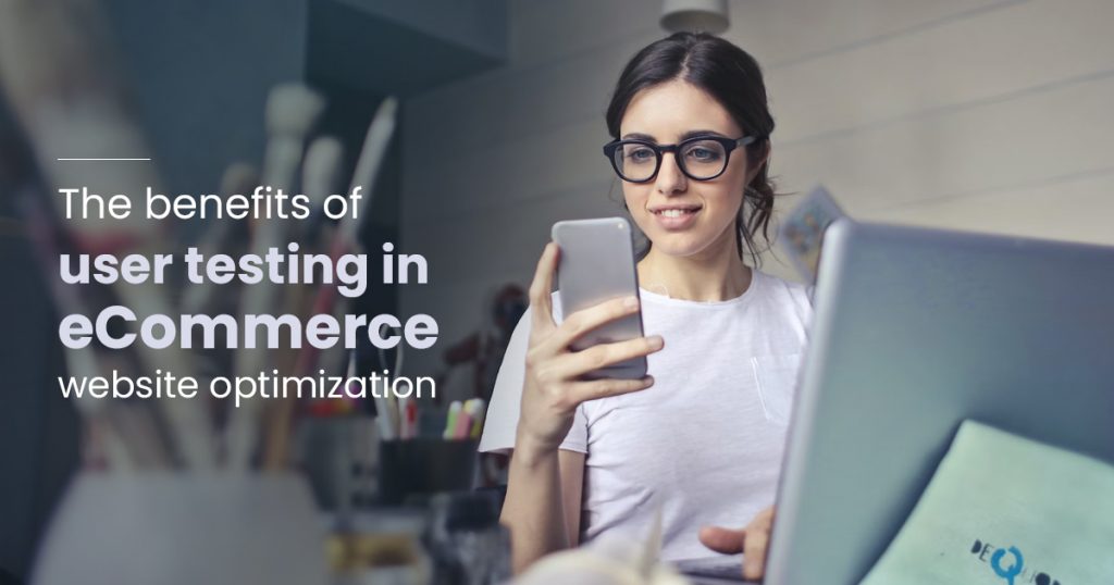 Benefits: User Testing in eCommerce Website Optimization Benefits: User Testing in eCommerce Website Optimization