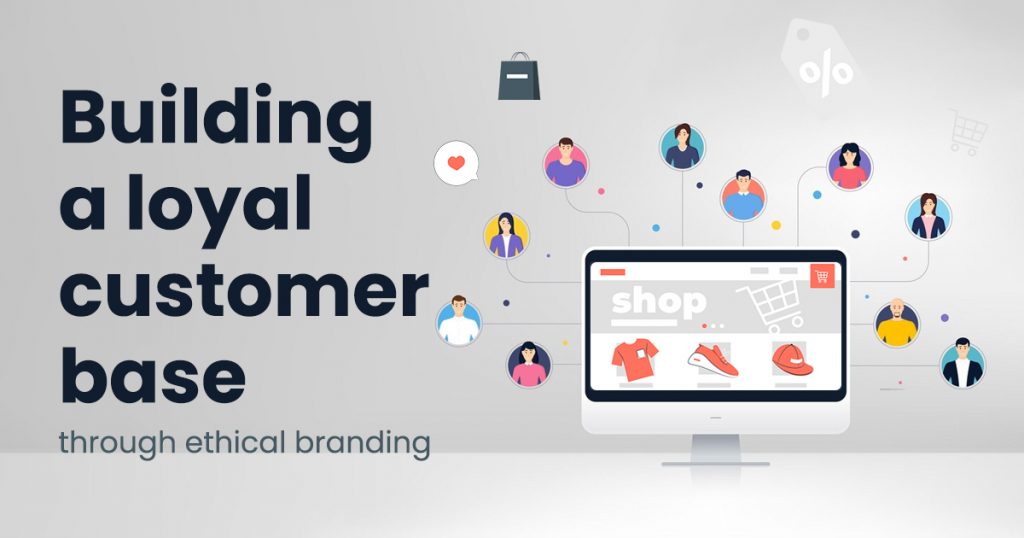 Building a loyal customer base through ethical branding - eCommfy