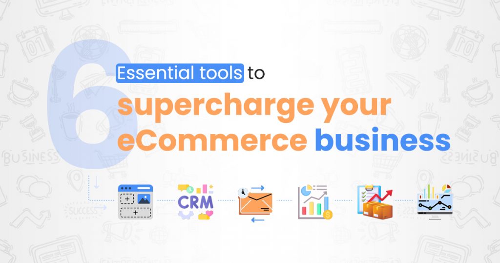 6 Essential Tools to Supercharge Your eCommerce Business - eCommfy